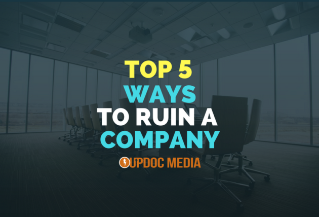 Top 5 Ways To Ruin A Company - UpDoc Media