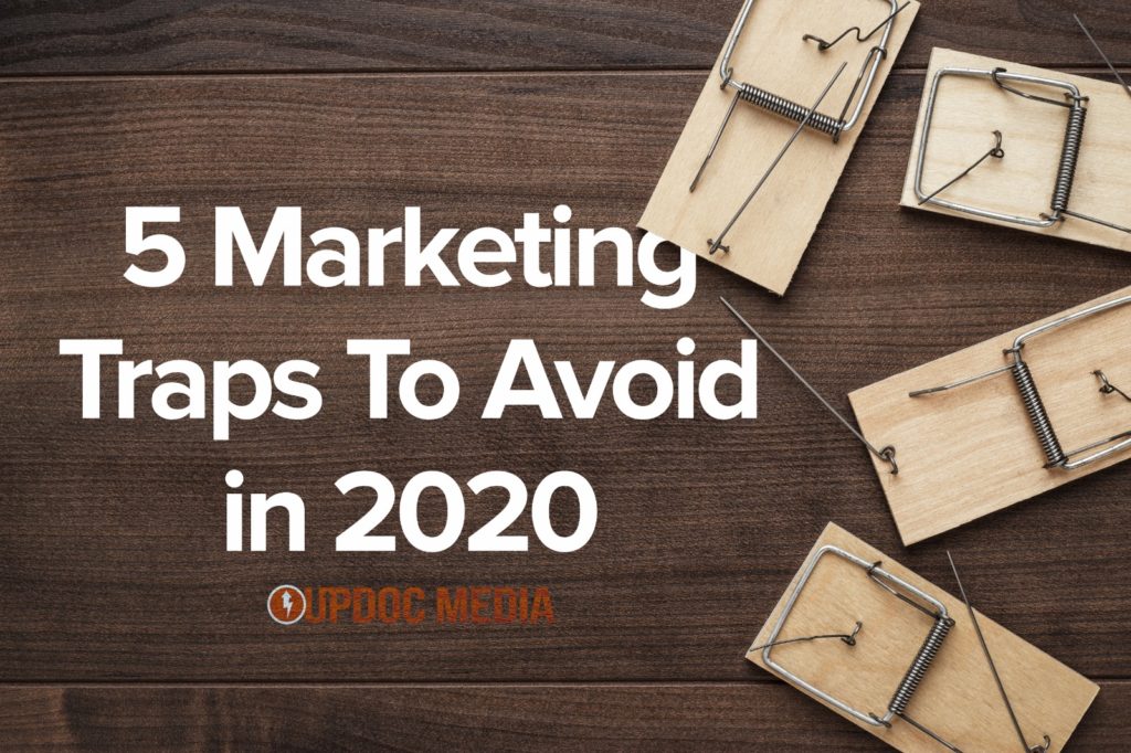 5 Marketing Traps to Avoid in 2020 - UpDoc Media
